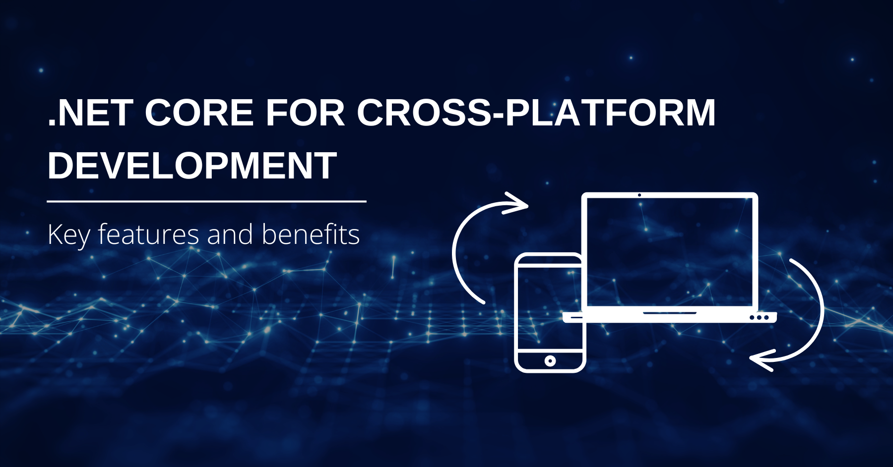.NET Core for Cross-Platform Development: Key features and benefits